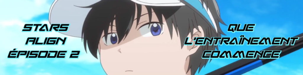 Stars Align épisode 2 : que l’entraînement commence - Esprit Otaku